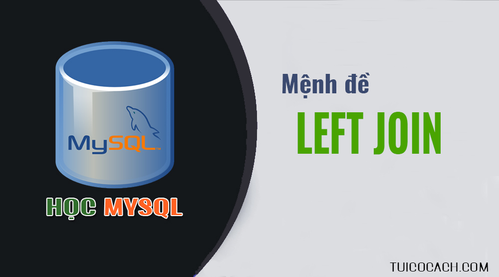 Tìm hiểu LEFT JOIN trong MySQL – Học MySQL cơ bản